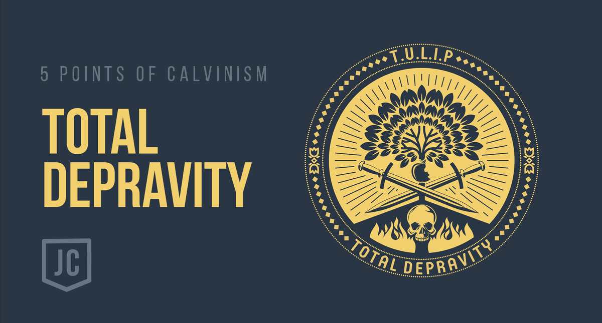 The Five Points of Calvinism - Total Depravity (TULIP)